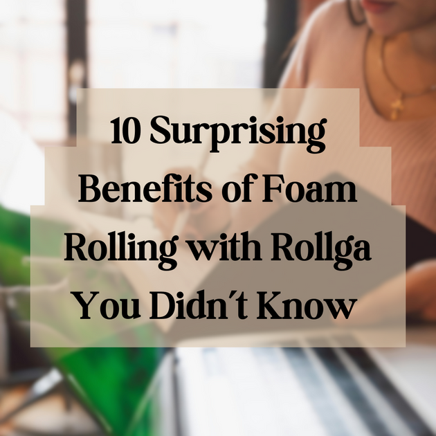 10 Surprising Benefits of Foam Rolling with Rollga You Didn’t Know