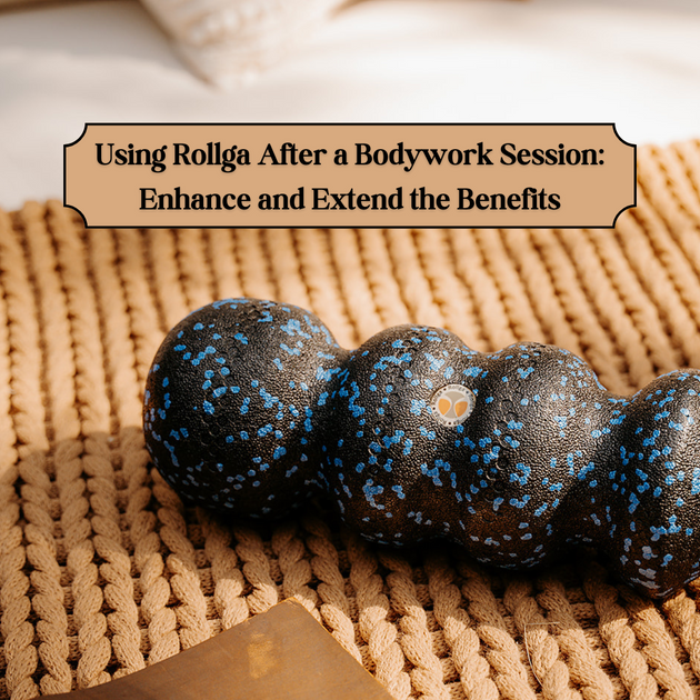 Using Rollga After a Bodywork Session: Enhance and Extend the Benefits